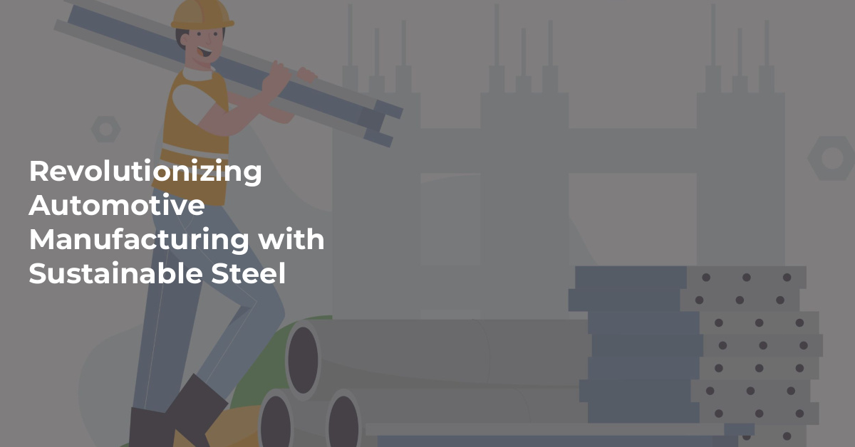 Revolutionizing Automotive Manufacturing with Sustainable Steel