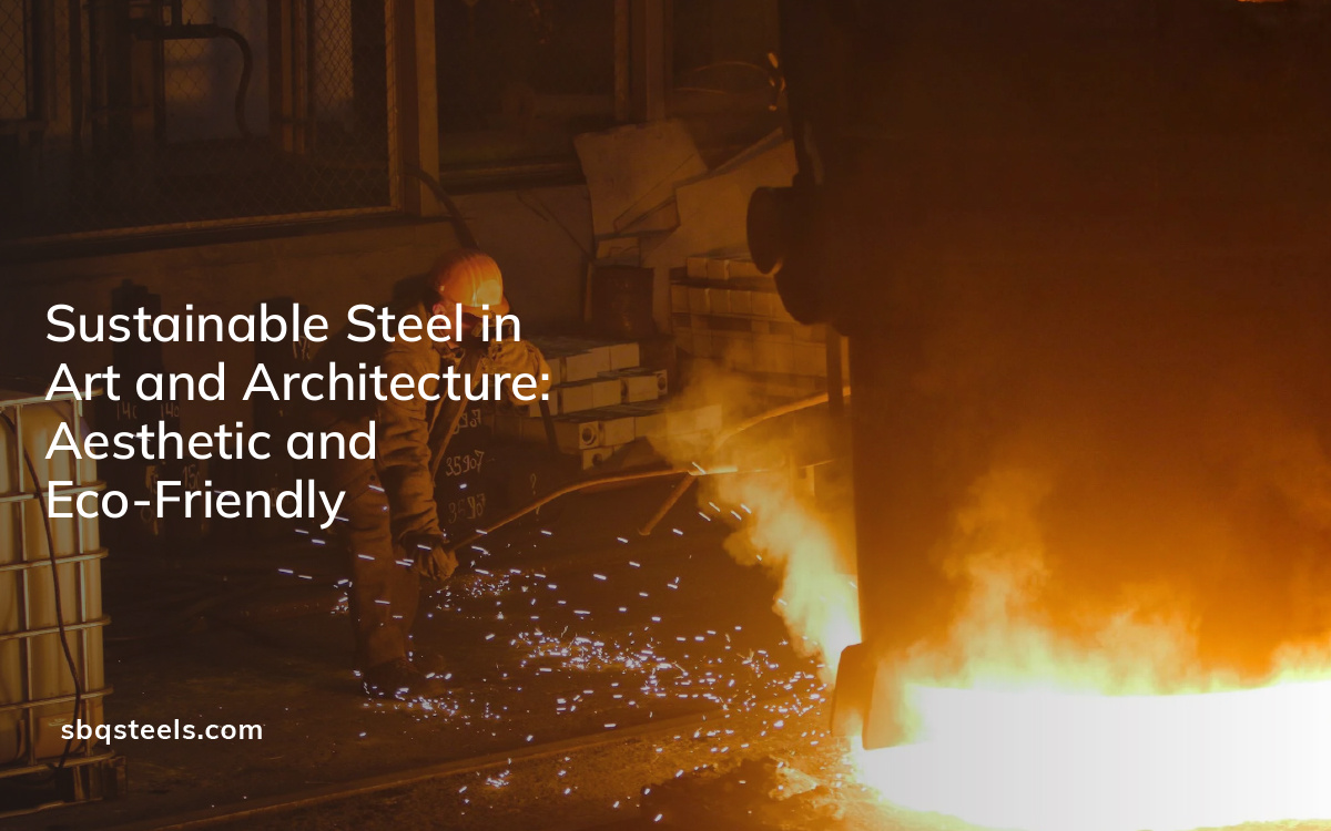 Sustainable Steel in Art and Architecture: Aesthetic and Eco-Friendly